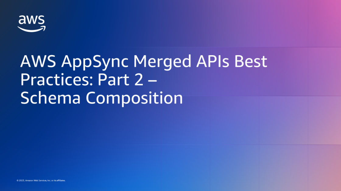 AWS AppSync Merged APIs Best Practices Part 2 Schema Composition