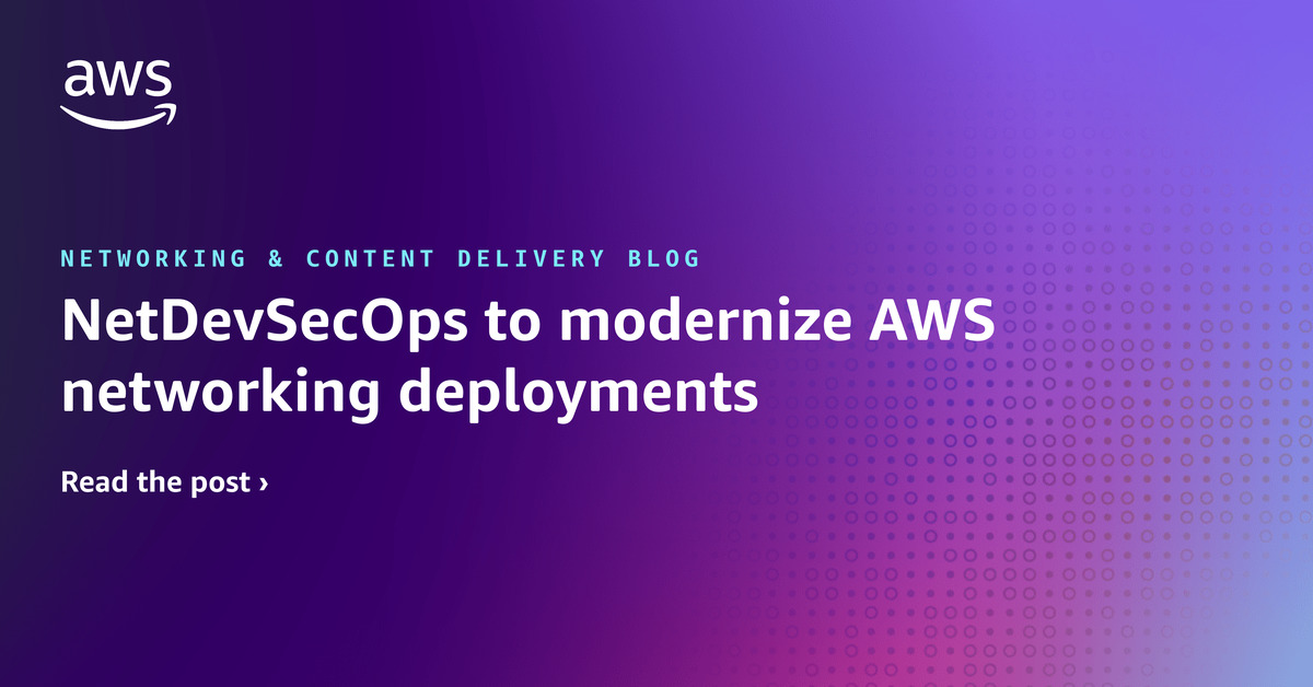 NetDevSecOps To Modernize AWS Networking Deployments Networking
