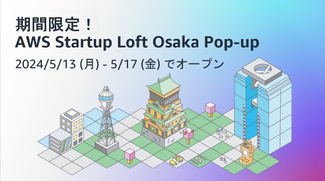期間限定！大阪で AWS Startup Loft Osaka Pop-Up を開催します | AWS Startup ブログ