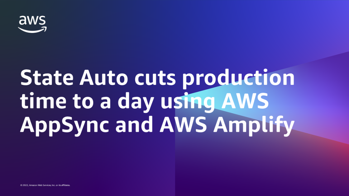 Case Study: State Auto cuts production time to a day using AWS AppSync ...