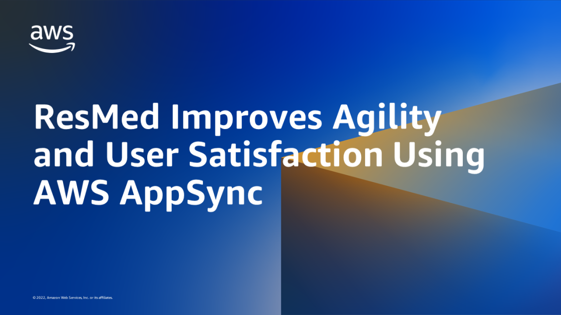 ResMed Improves Agility and User Satisfaction Using AWS AppSync | Front-End Web & Mobile