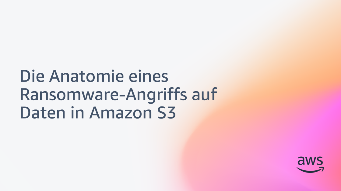 Die Anatomie eines Ransomware-Angriffs auf Daten in Amazon S3 | AWS Germany – Amazon Web ...