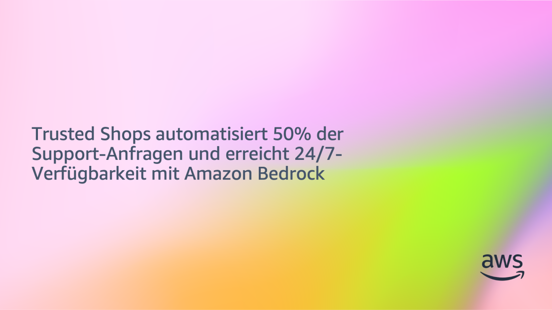 Trusted Shops automatisiert 50% der Support-Anfragen und erreicht 24/7-Verfügbarkeit mit Amazon ...