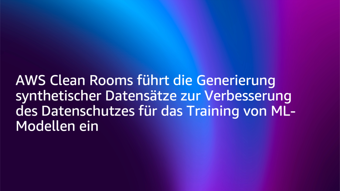 AWS Clean Rooms führt die Generierung synthetischer Datensätze zur ...