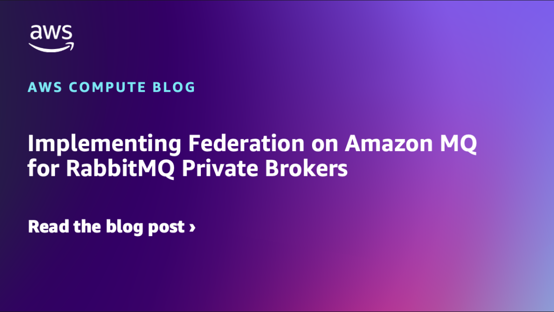 Implementing Federation on Amazon MQ for RabbitMQ Private Brokers | AWS Compute Blog