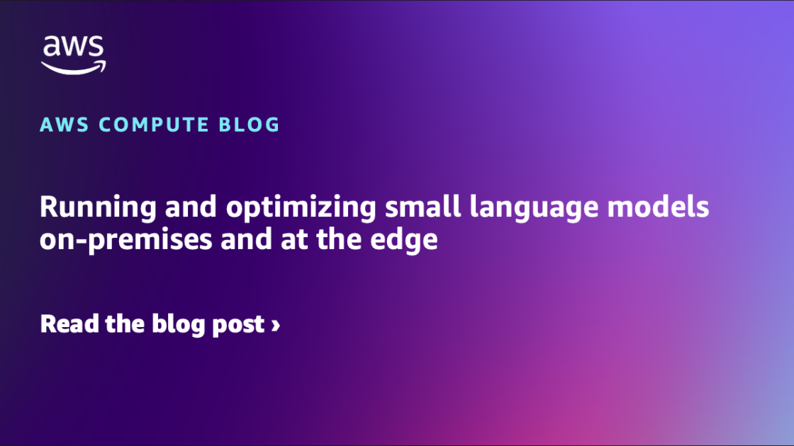 Running and optimizing small language models on-premises and at the edge | AWS Compute Blog