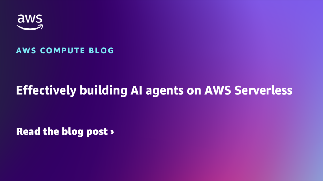 Effectively building AI agents on AWS Serverless | AWS Compute Blog