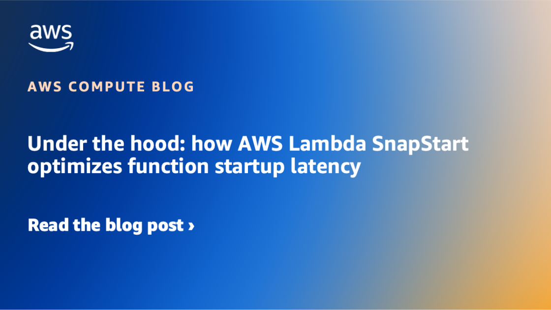 Under the hood: how AWS Lambda SnapStart optimizes function startup latency | AWS Compute Blog