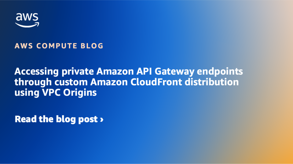 Accessing private Amazon API Gateway endpoints through custom Amazon CloudFront distribution ...