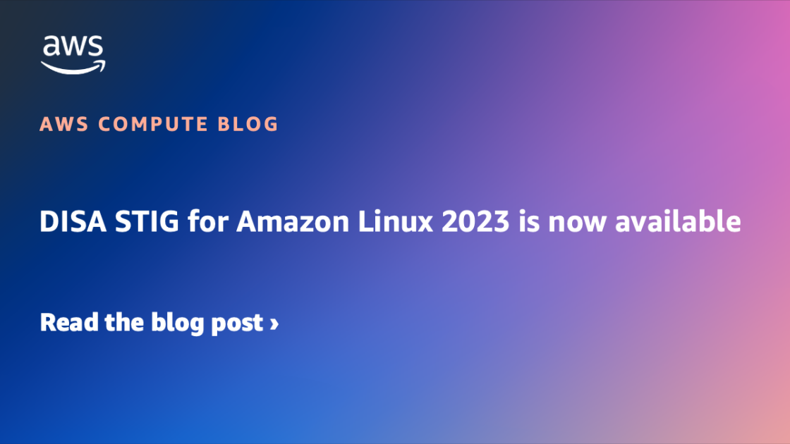 DISA STIG for Amazon Linux 2023 is now available | AWS Compute Blog