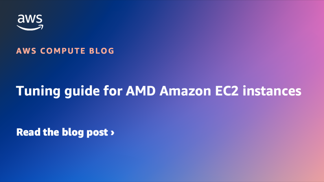 Tuning guide for AMD Amazon EC2 instances | AWS Compute Blog