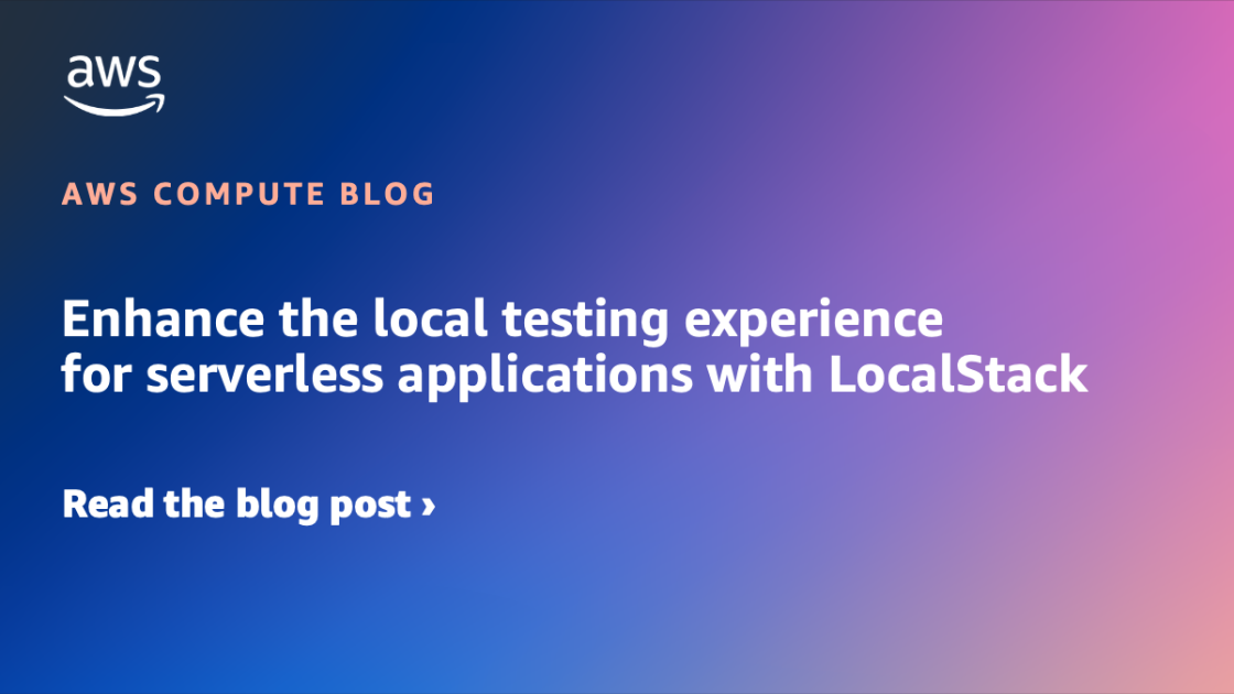 Enhance The Local Testing Experience For Serverless Applications With Localstack Aws Compute Blog