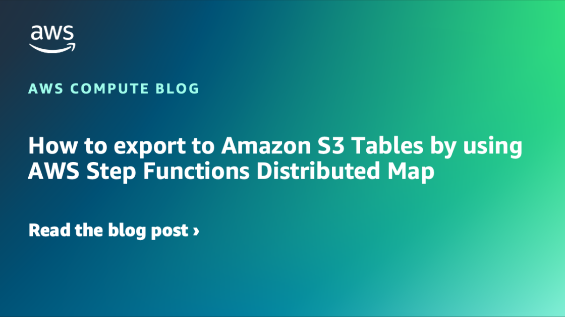 How to export to Amazon S3 Tables by using AWS Step Functions Distributed Map | AWS Compute Blog