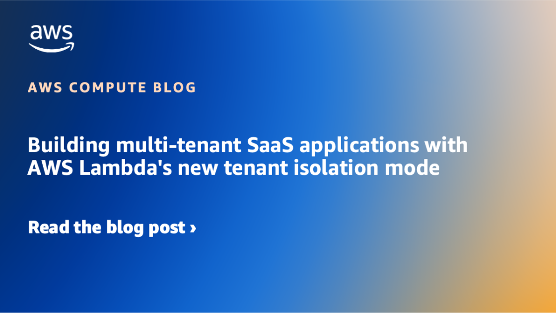 Building multi-tenant SaaS applications with AWS Lambda’s new tenant isolation mode | AWS ...