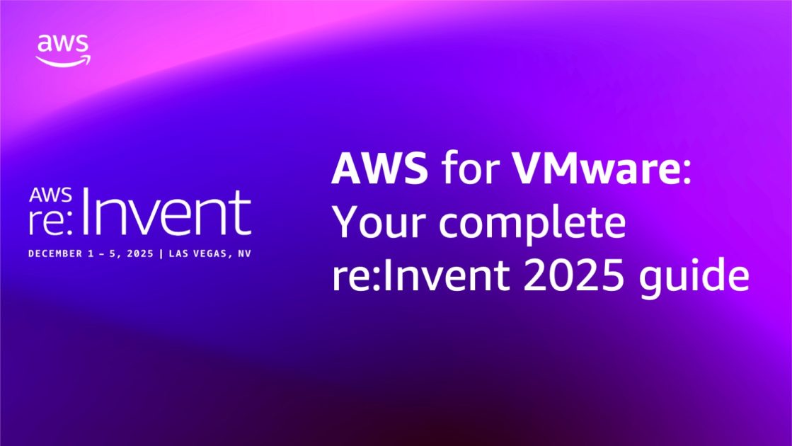 AWS for VMware: Your complete re:Invent 2025 guide | Migration & Modernization