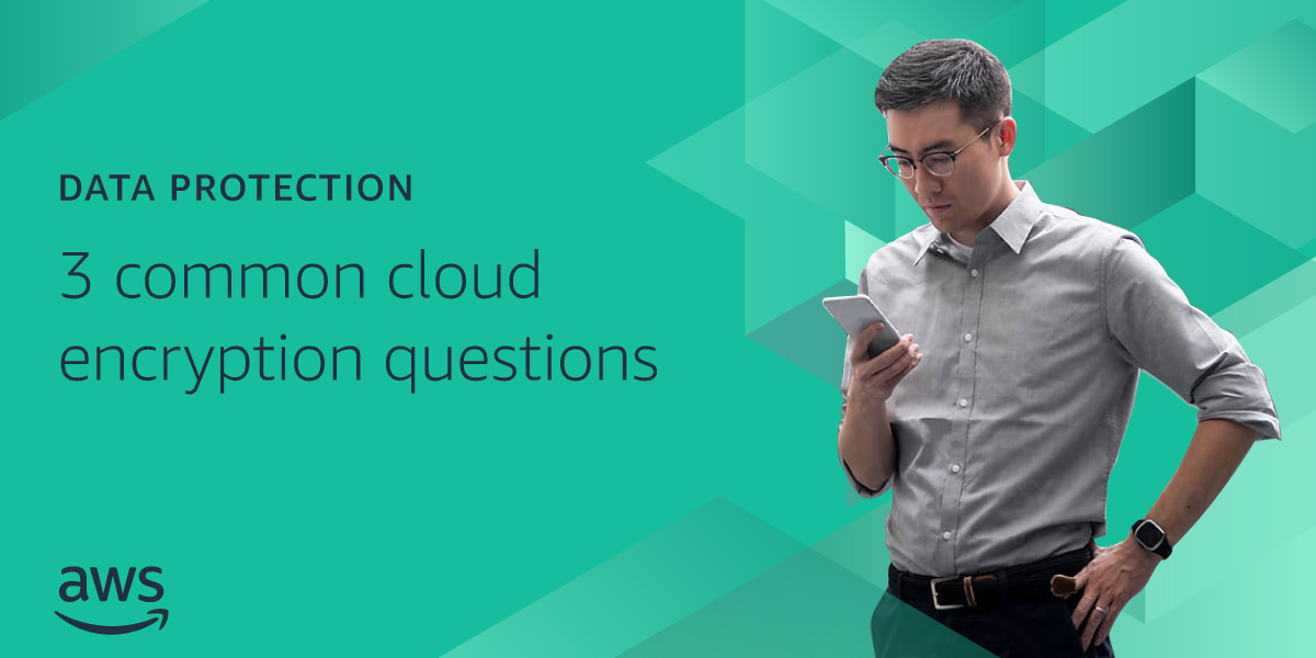 Three common cloud encryption questions and their answers on AWS | AWS ...