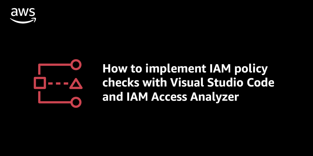 How to implement IAM policy checks with Visual Studio Code and IAM Access Analyzer | AWS ...