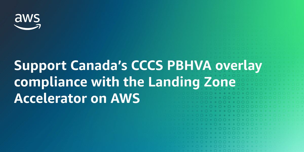 Support Canada’s CCCS PBHVA overlay compliance with the Landing Zone Accelerator on AWS | AWS ...