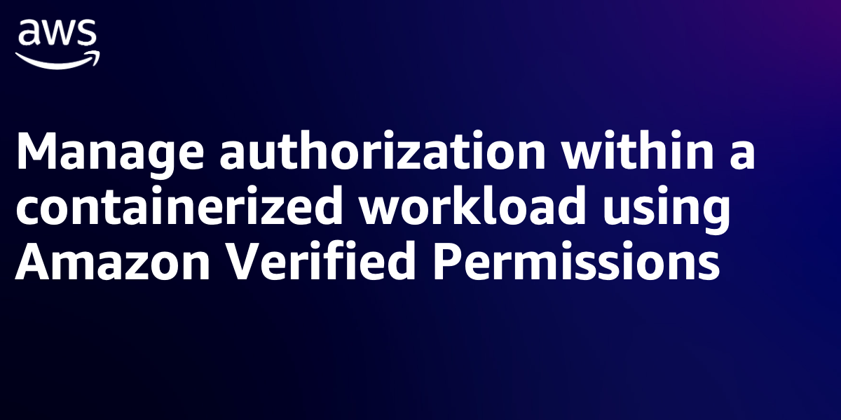 Manage authorization within a containerized workload using Amazon Verified Permissions | AWS ...