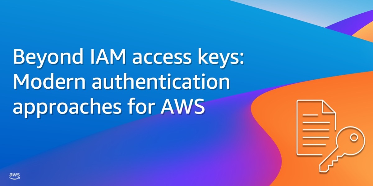 Beyond IAM access keys: Modern authentication approaches for AWS | AWS ...