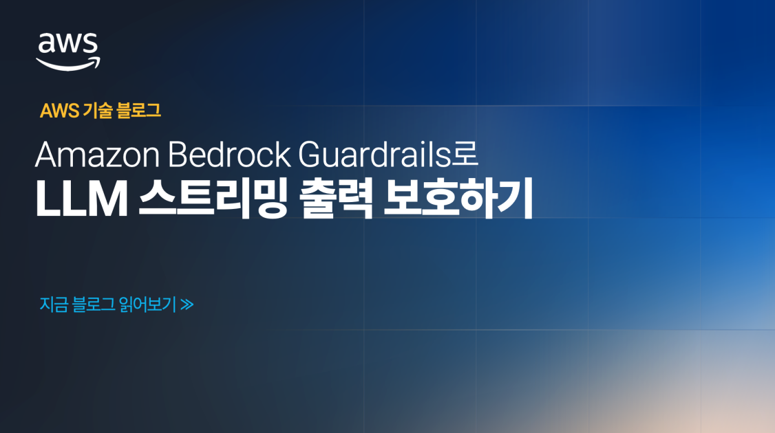 Amazon Bedrock Guardrails로 LLM 스트리밍 출력 보호하기 | AWS 기술 블로그