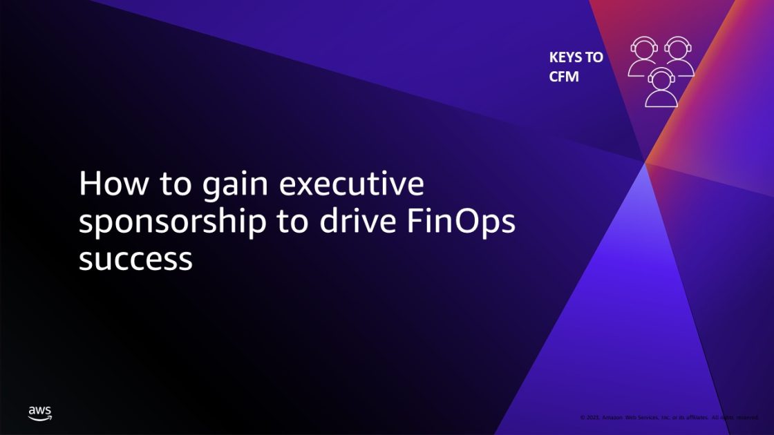 How to gain executive sponsorship to drive FinOps success | AWS Cloud ...