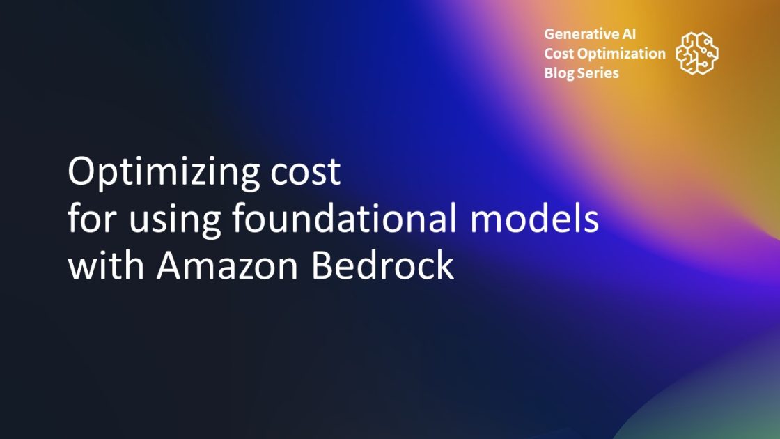 Optimizing cost for using foundational models with Amazon Bedrock | AWS Cloud Financial Management