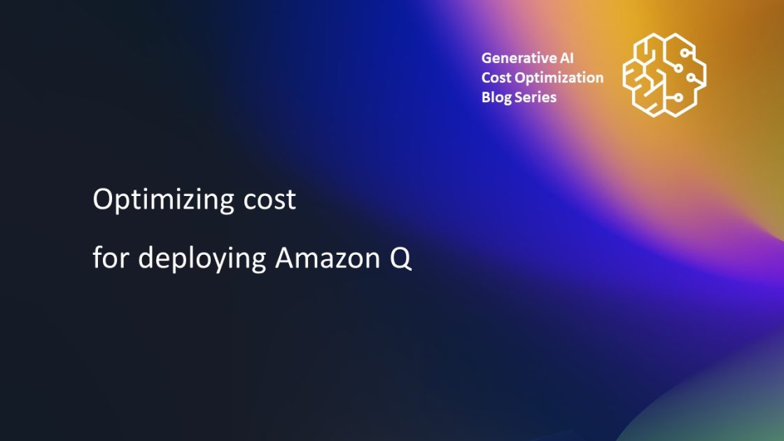 Optimizing cost for deploying Amazon Q | AWS Cloud Financial Management