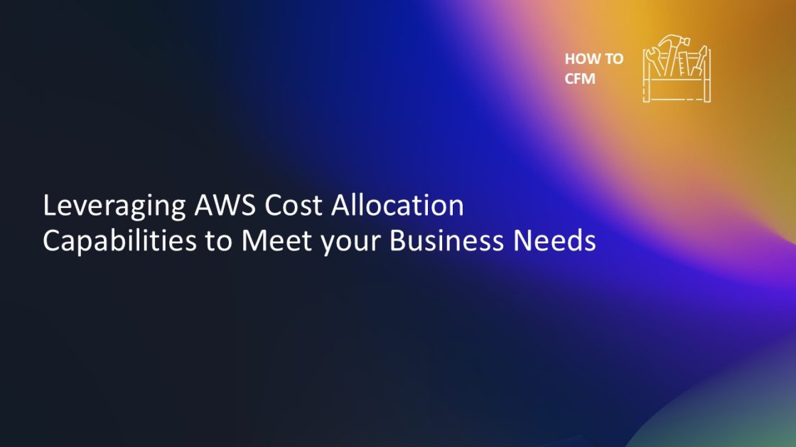 Leveraging AWS Cost Allocation Capabilities to Meet your Business Needs | AWS Cloud Financial ...
