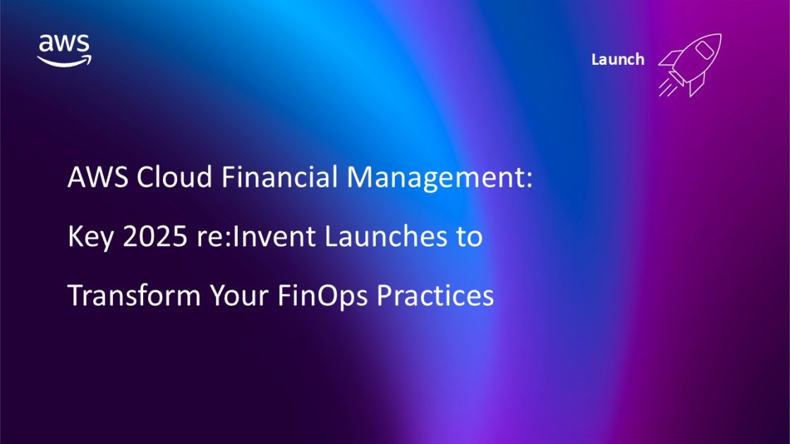 AWS Cloud Financial Management: Key 2025 re:Invent Launches to Transform Your FinOps Practices ...