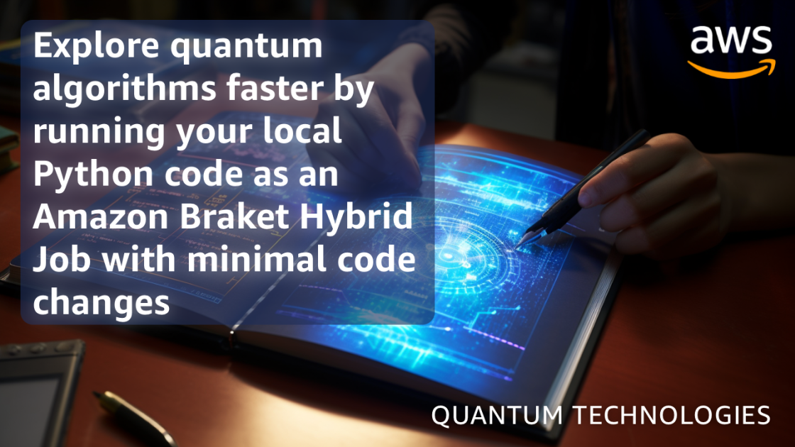 Explore Quantum Algorithms Faster By Running Your Local Python Code As An Amazon Braket Hybrid 