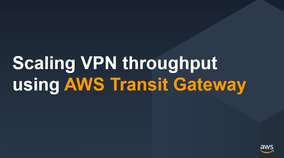 Scaling Vpn Throughput Using Aws Transit Gateway Networking And Content