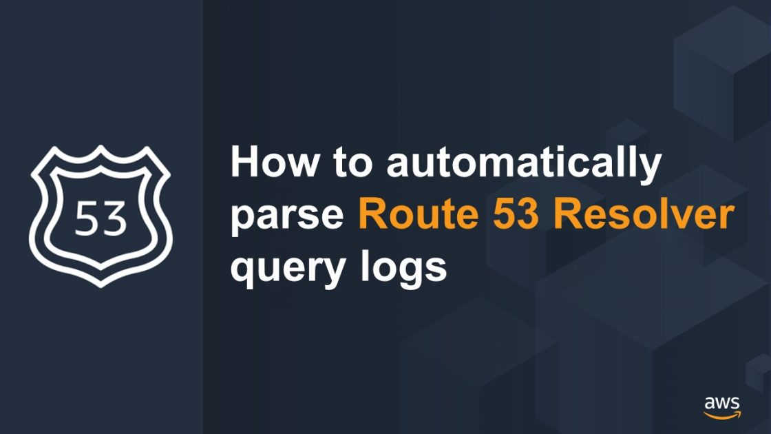 How To Automatically Parse Route 53 Resolver Query Logs Networking And Content Delivery