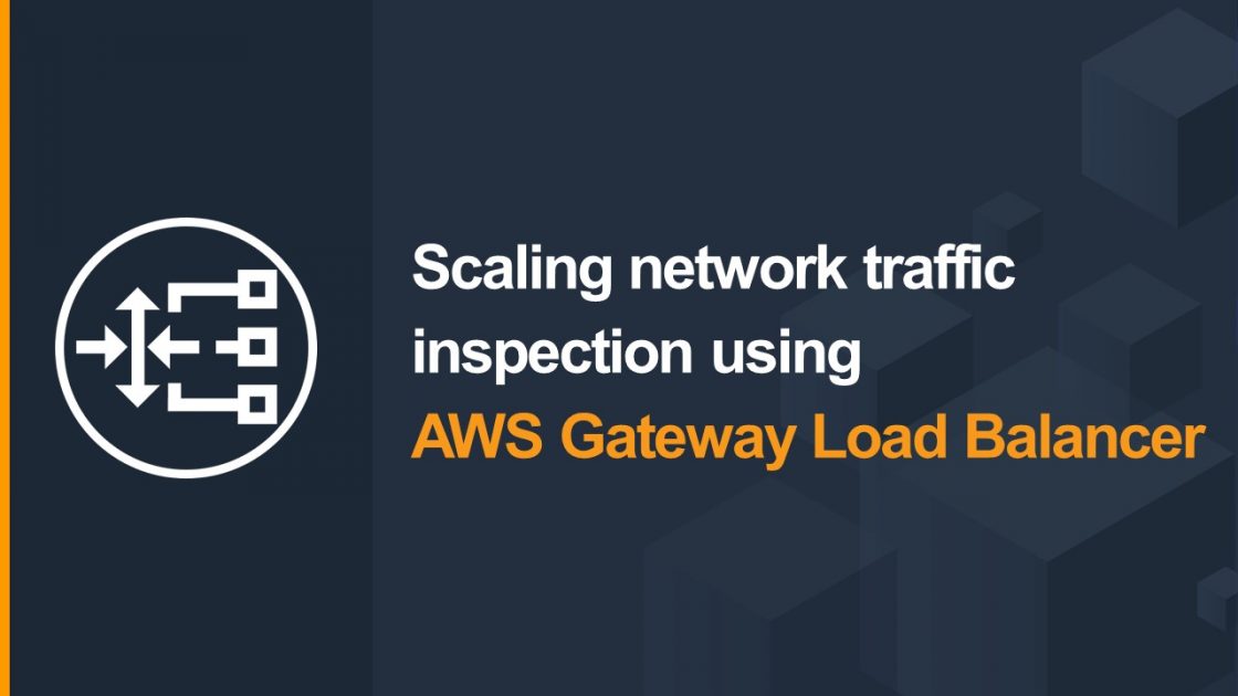 Scaling network traffic inspection using AWS Gateway Load Balancer | Networking & Content Delivery