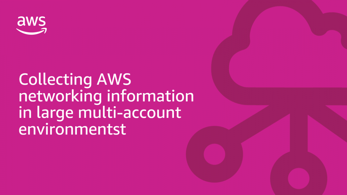 Collecting AWS networking information in large multi-account environments | Networking & Content ...