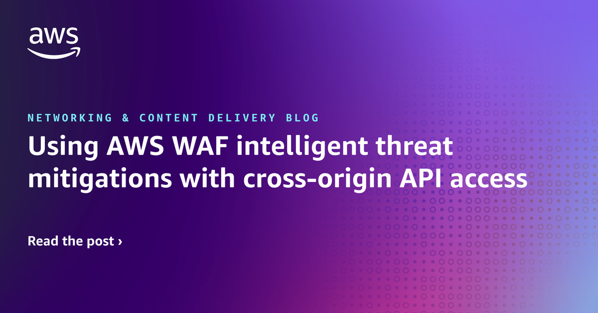 Using AWS WAF intelligent threat mitigations with cross-origin API access | Networking & Content ...