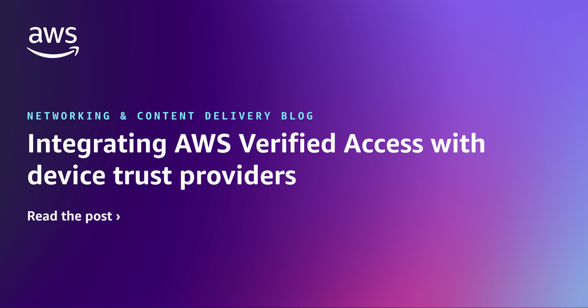 Integrating AWS Verified Access with device trust providers | Networking & Content Delivery