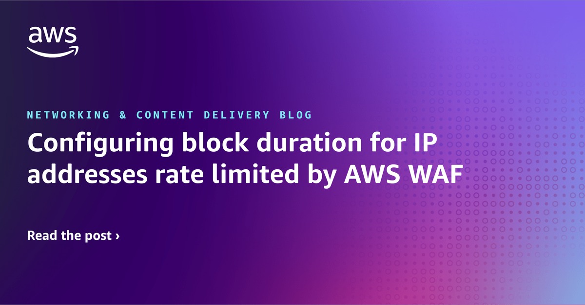 How to configure block duration for IP addresses rate limited by AWS WAF | Networking & Content ...