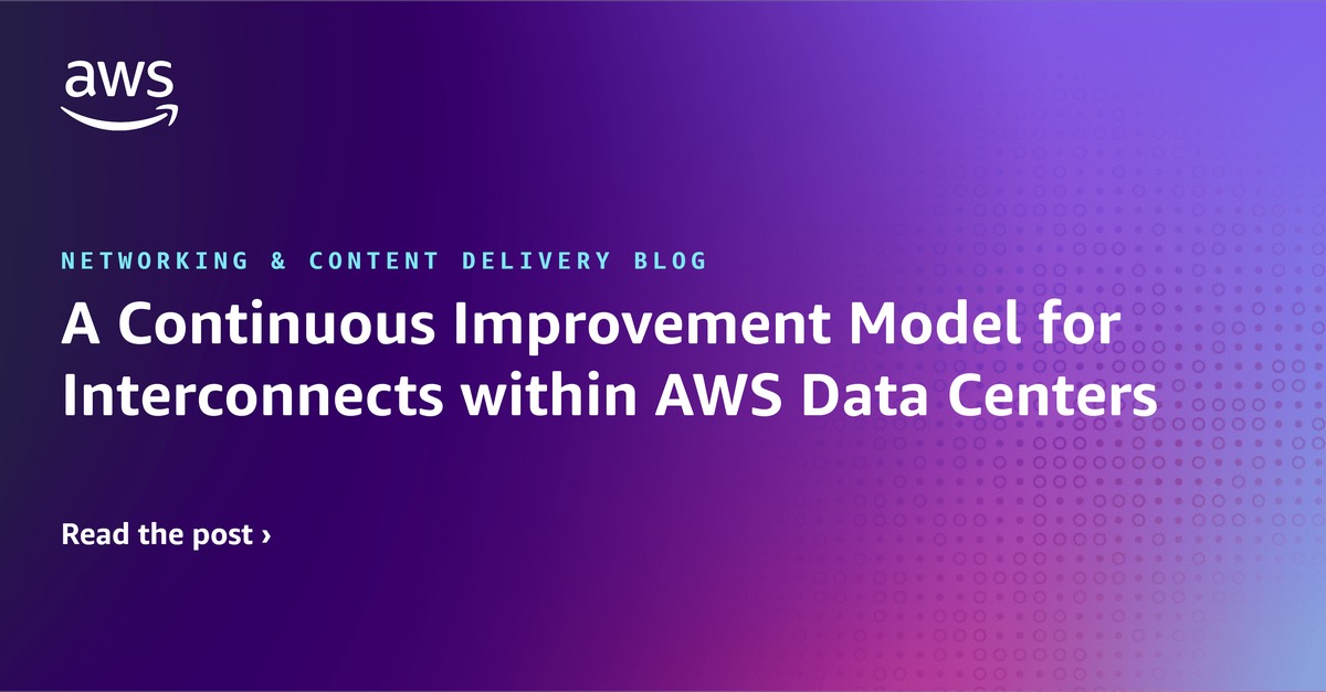 A Continuous Improvement Model for Interconnects within AWS Data ...