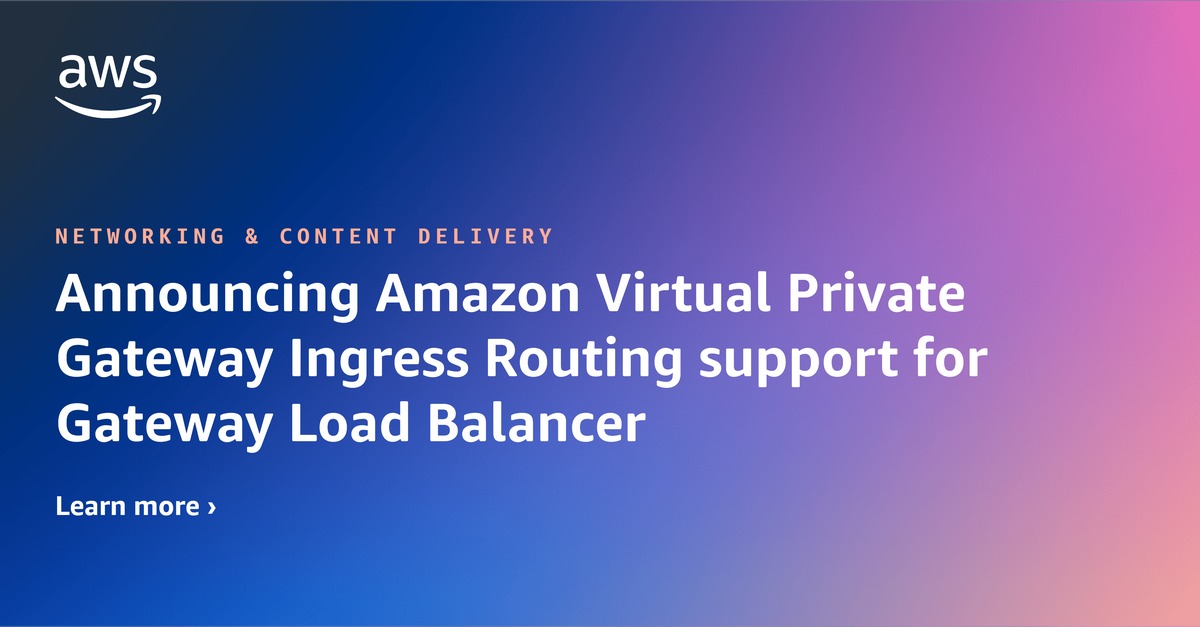 Announcing Amazon Virtual Private Gateway Ingress Routing support for Gateway Load Balancer ...