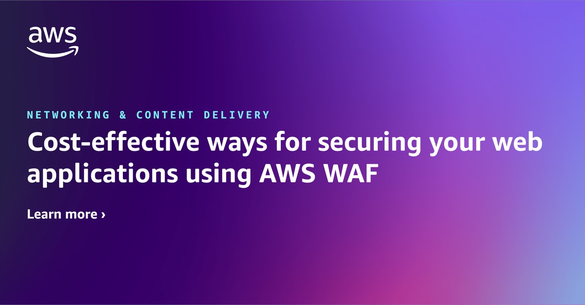 Cost Effective Ways For Securing Your Web Applications Using Aws Waf Networking And Content Delivery