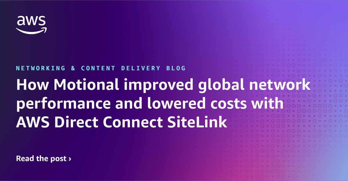 How Motional improved global network performance and lowered costs with AWS Direct Connect ...