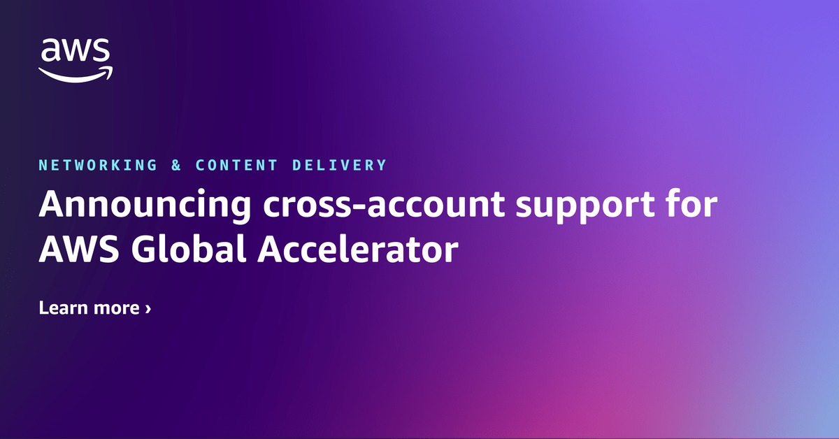 Announcing cross-account support for AWS Global Accelerator | Networking & Content Delivery