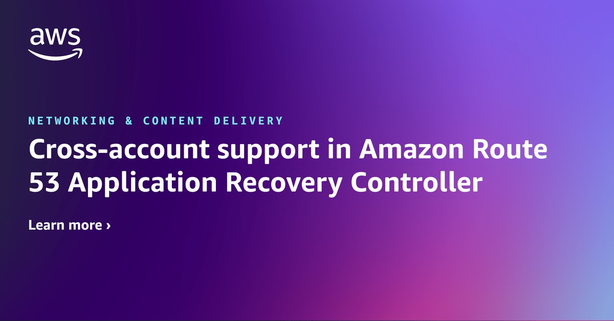 Cross-account support in Amazon Route 53 Application Recovery Controller | Networking & Content ...