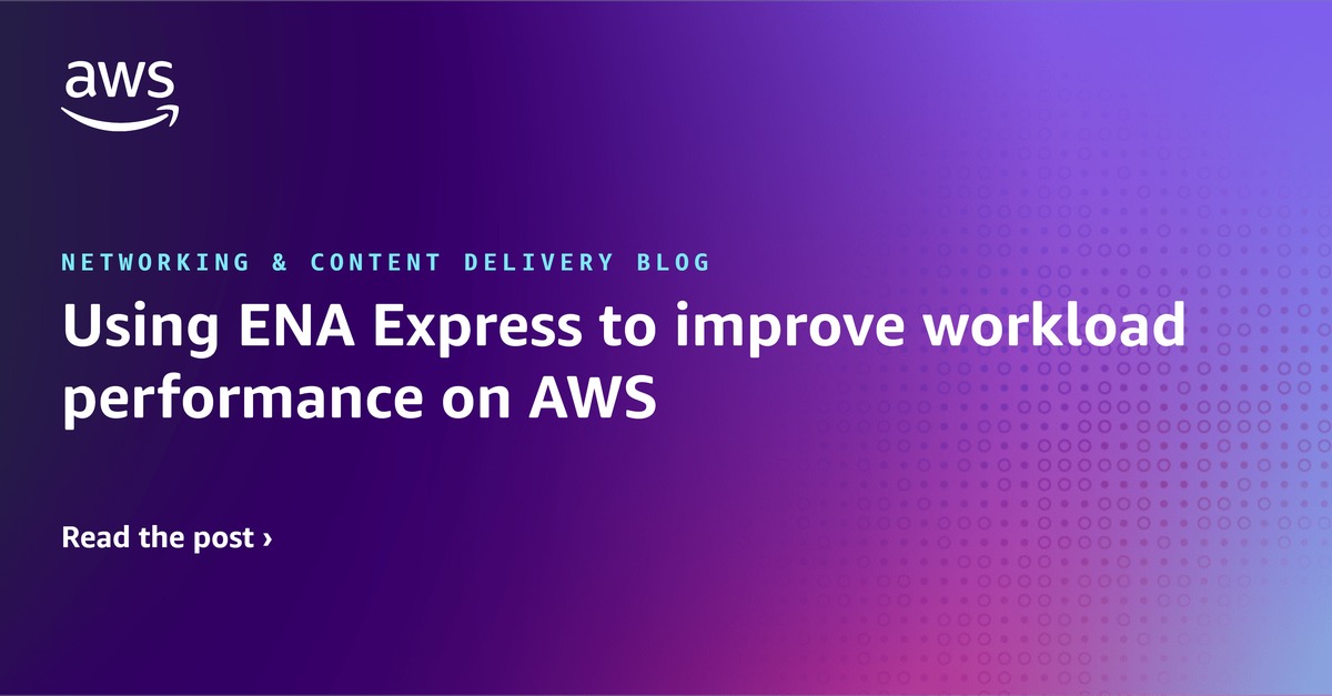 Using ENA Express to improve workload performance on AWS | Networking ...