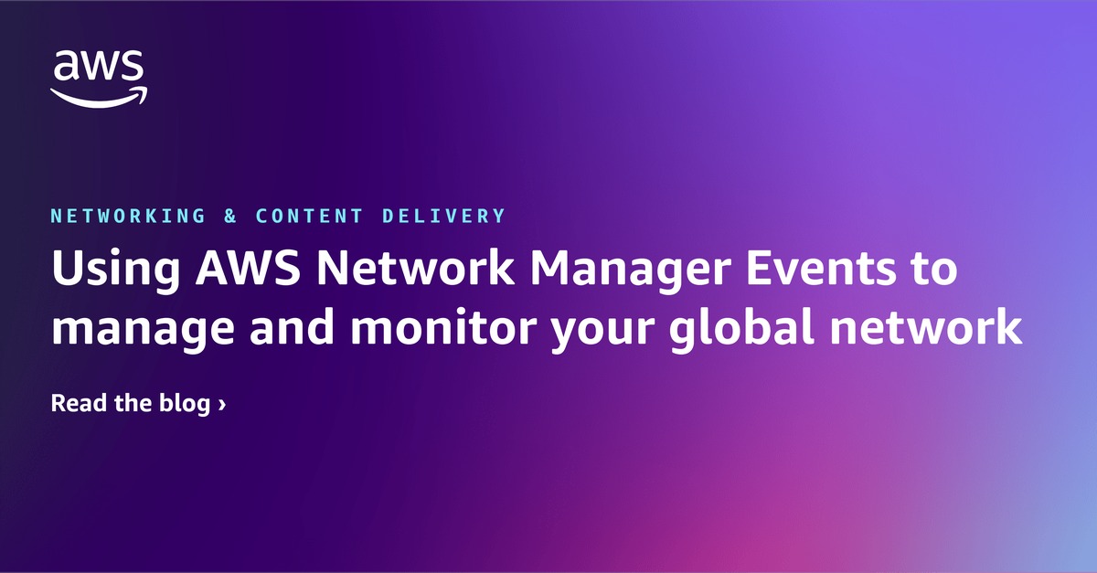 Using Aws Network Manager Events To Manage And Monitor Your Global Network Networking