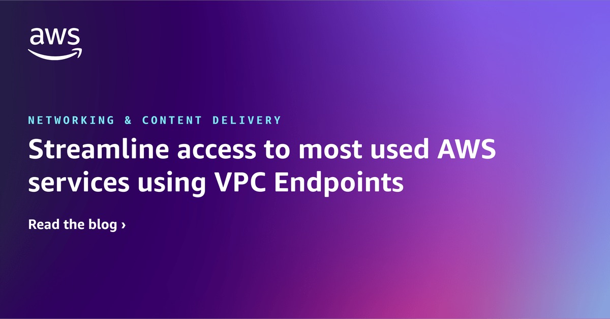 Streamline access to most used AWS services using VPC Endpoints | Networking & Content Delivery