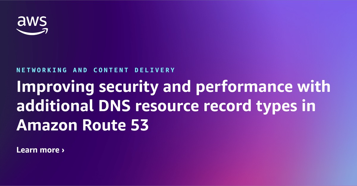 Improving security and performance with additional DNS resource record types in Amazon Route 53 ...