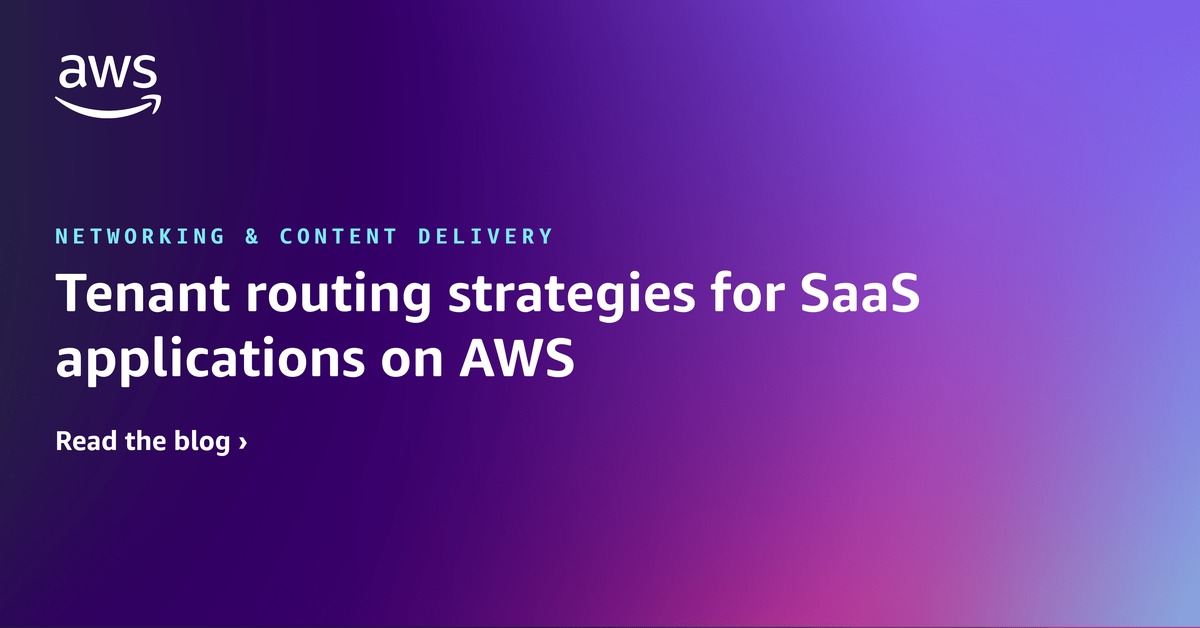 Tenant routing strategies for SaaS applications on AWS | Networking & Content Delivery
