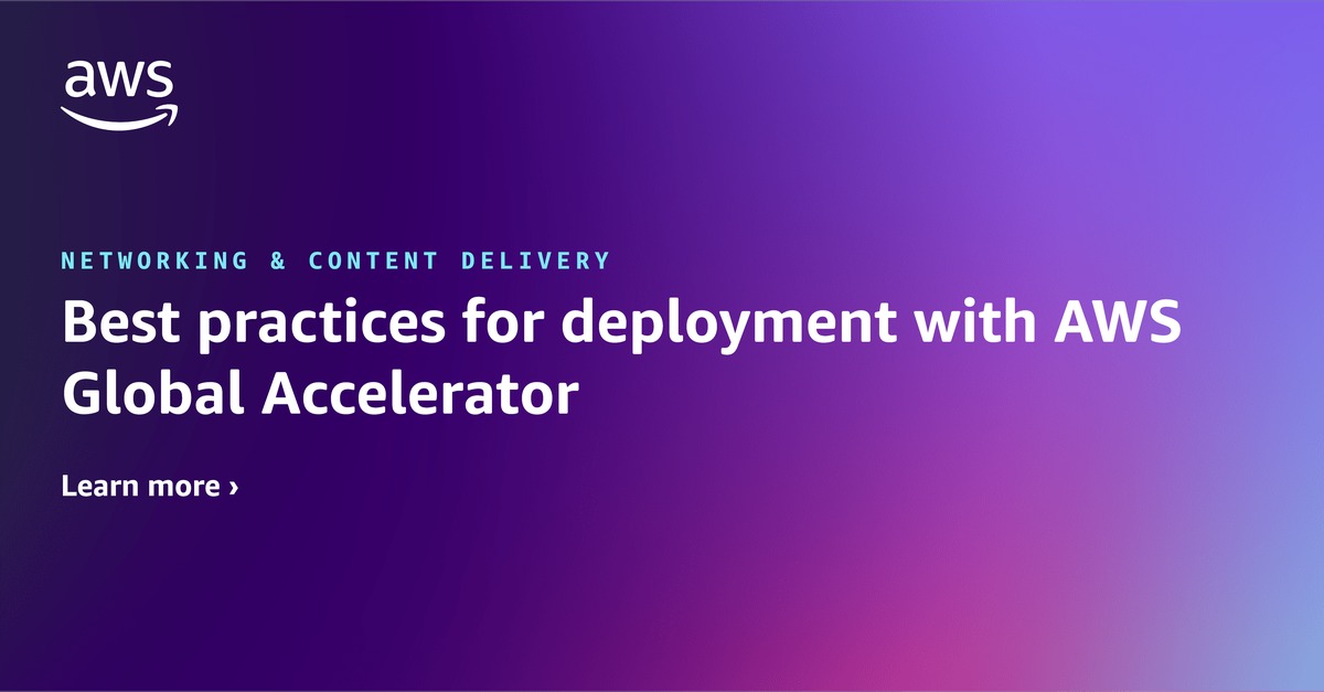 Best practices for deployment with AWS Global Accelerator | Networking & Content Delivery